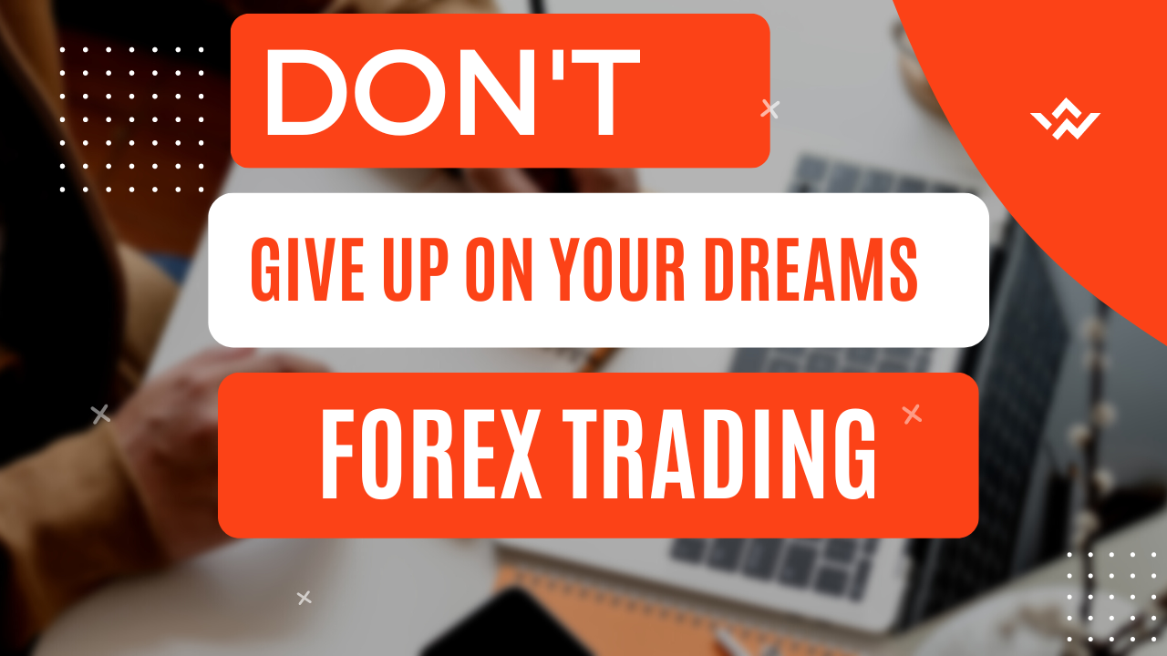 Don't Give Up On Your Dreams In Forex Trading | Advanced Forex Strategies